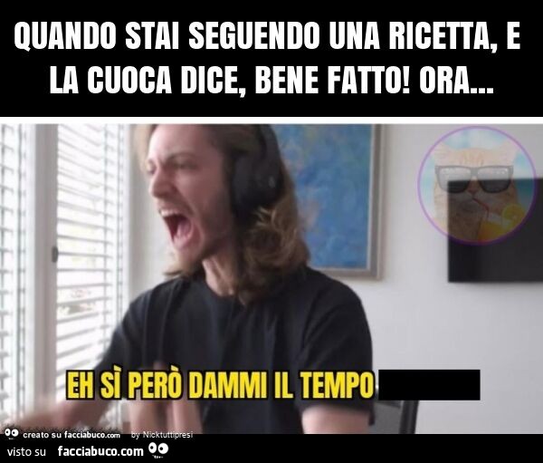 Quando stai seguendo una ricetta, e la cuoca dice, bene fatto! Ora ...