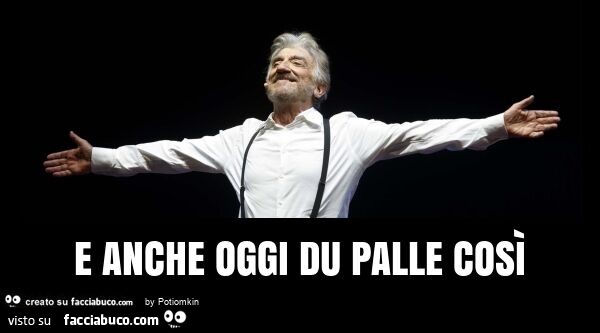 E anche oggi du palle così - Facciabuco.com