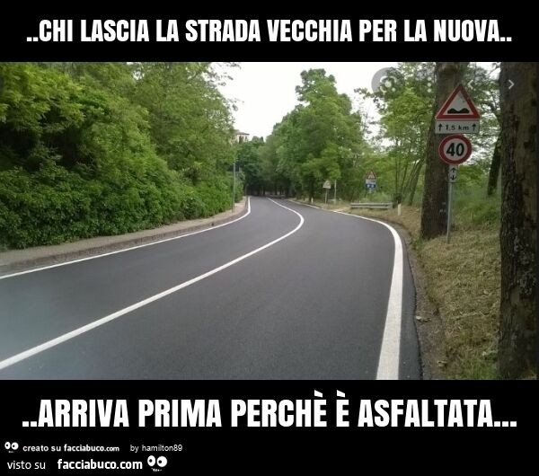 Chi lascia la strada vecchia per la nuova… arriva prima perchè è ...